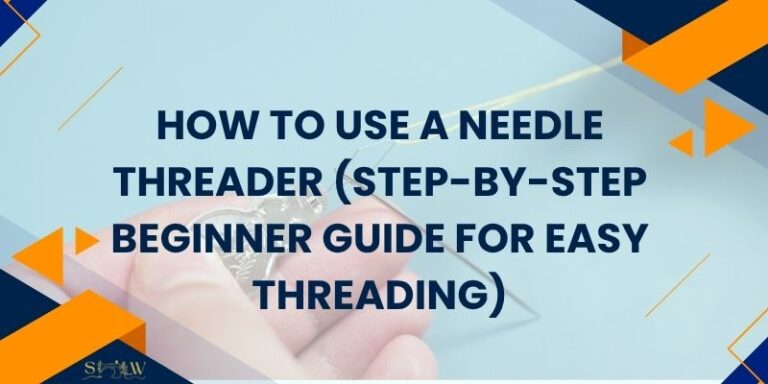 How to Use a Needle Threader (Step-by-Step Beginner Guide)